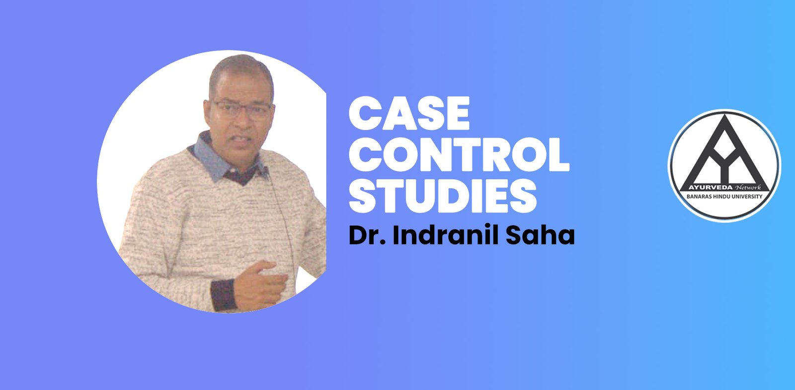 “Case-Control Studies” Talk by Dr. Indranil Saha | Ayurveda Network ...
